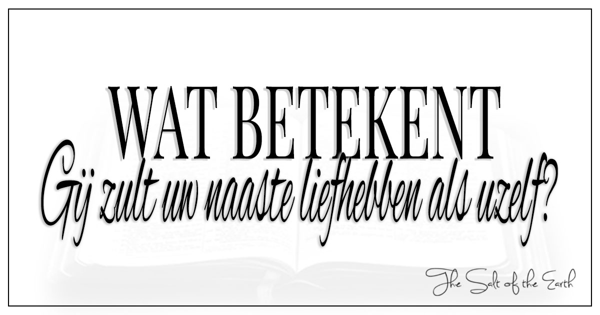 Wat Betekent Gij Zult Uw Naaste Liefhebben Als Uzelf?