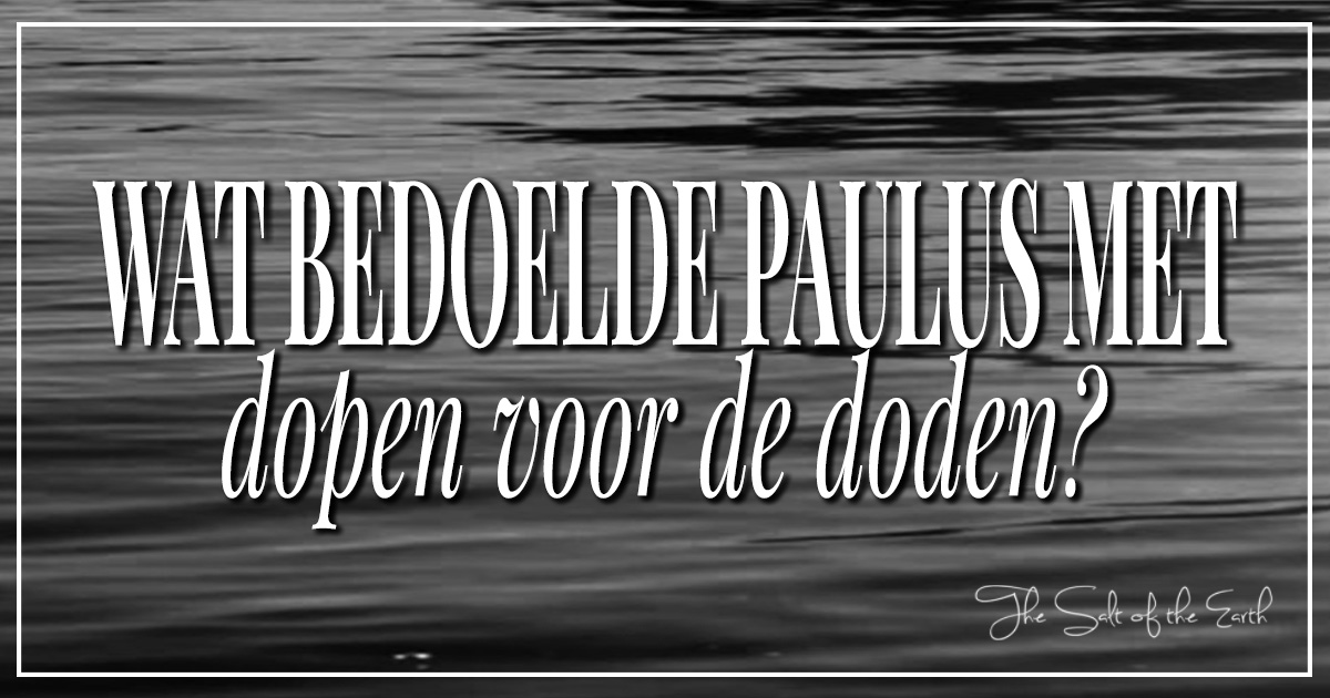 Wat bedoelde Paulus met dopen voor de doden?
