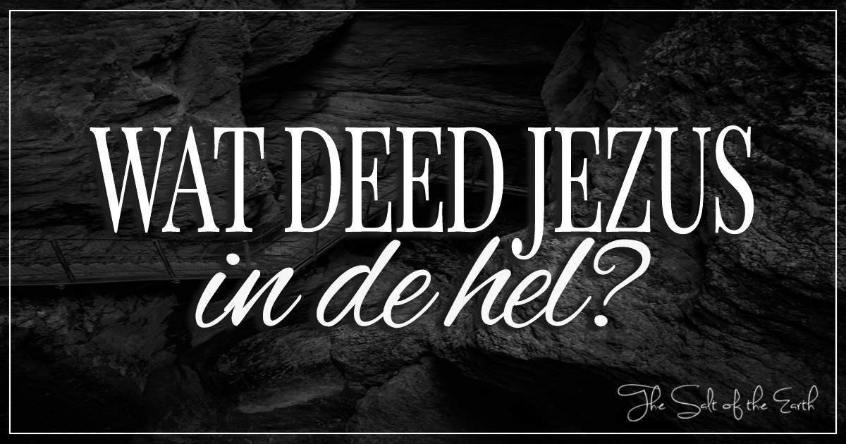 Wat deed Jezus in de hel? | Salt of the earth