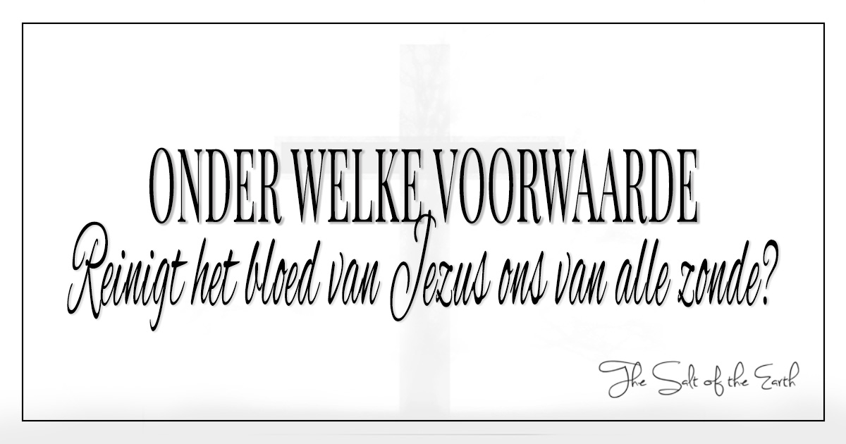 Onder welke voorwaarde reinigt het bloed van Jezus ons van alle zonde?